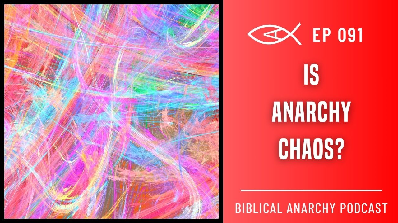Ep. 91: Is Anarchy Chaos? Answering Objections to Biblical Anarchy Part ...